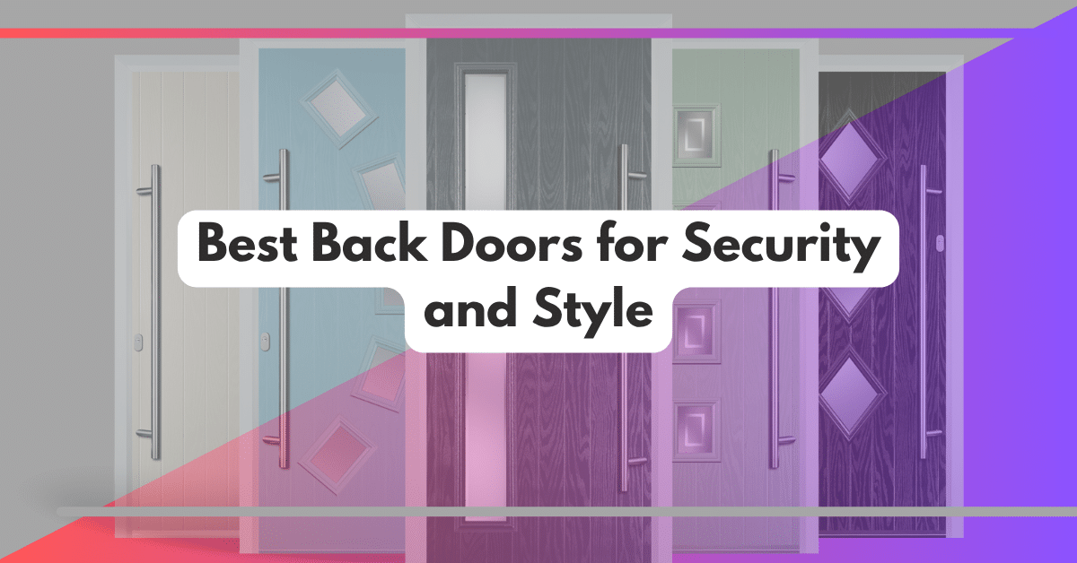 Best Back Doors UK | Secure & Stylish Options For Every Home